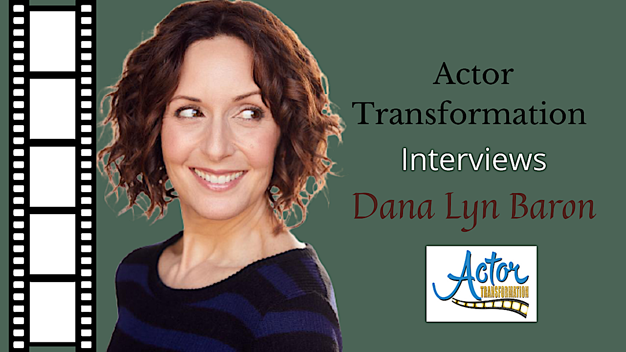 Actor Transformation Actor Transformation Interviews Dana Lyn Baron ...